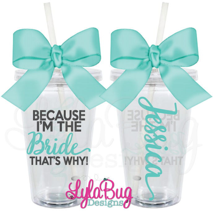 BECAUSE I'M THE BRIDE THAT'S WHY PERSONALIZED ACRYLIC TUMBLER